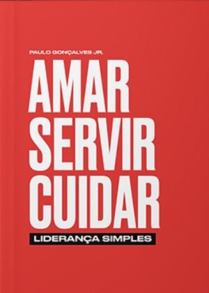 Amar, servir e cuidar – Liderança simples inspirando gente